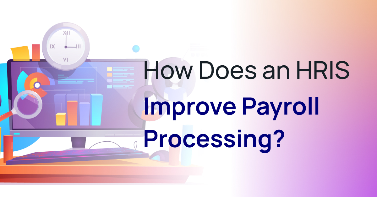 How Does an HRIS Improve Payroll Processing?